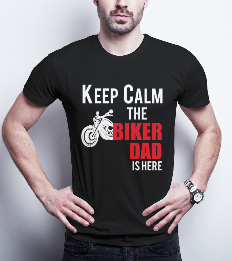Keep Calm The Biker Dad Is Here Motorcycle T-Shirt