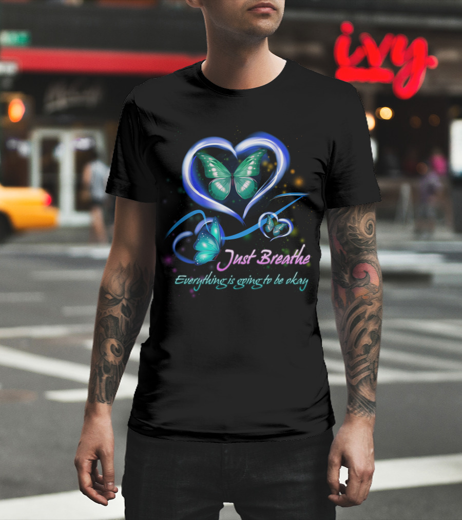 Just Breathe Everything Is Going To Be Okay Butterfly Heart BU01 T-Shirt