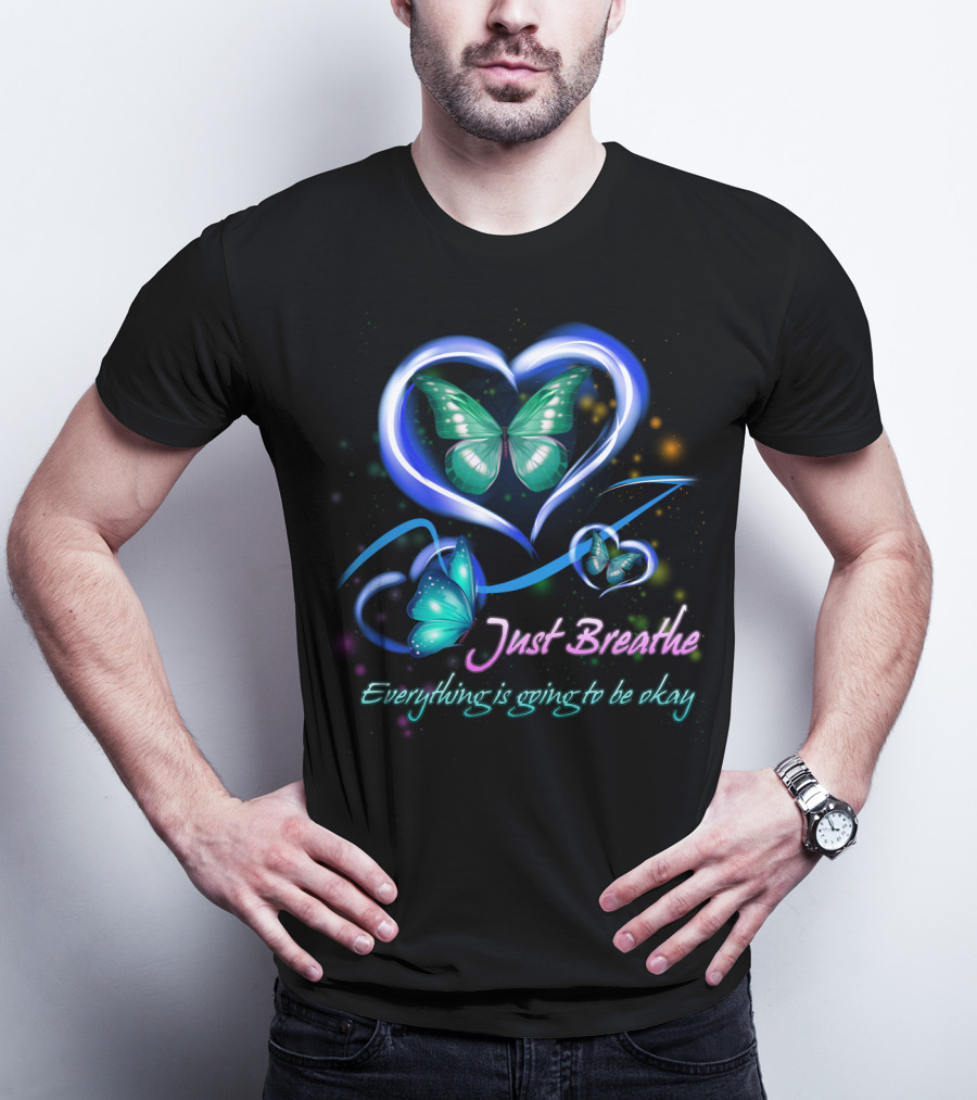 Just Breathe Everything Is Going To Be Okay Butterfly Heart BU01 T-Shirt