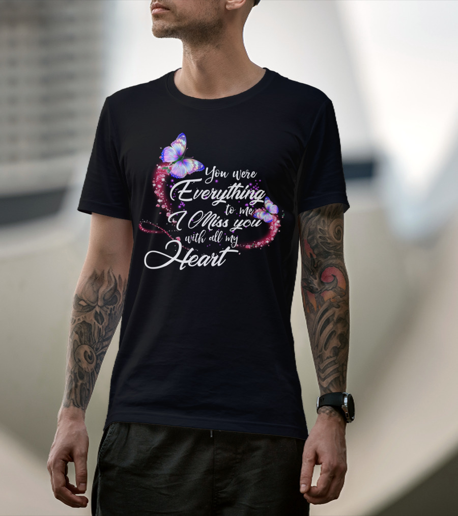 You Were Everything To Me I Miss You With All My Heart T-Shirt