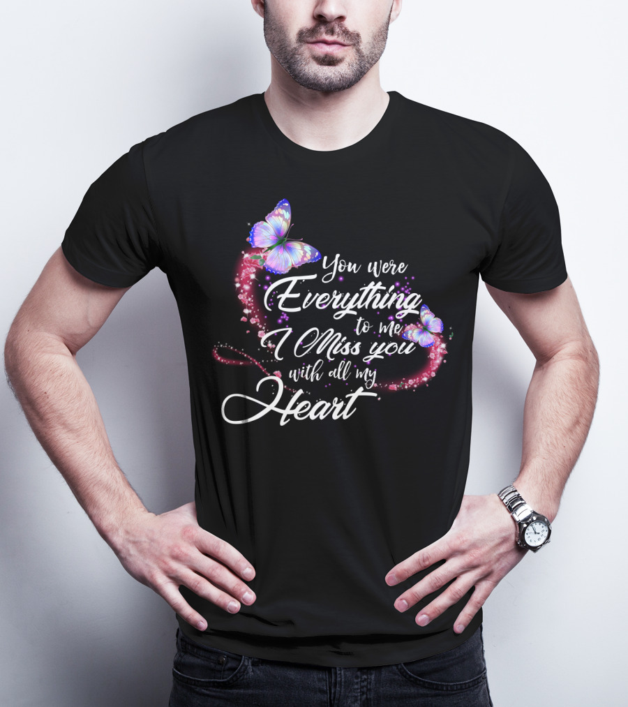 You Were Everything To Me I Miss You With All My Heart T-Shirt