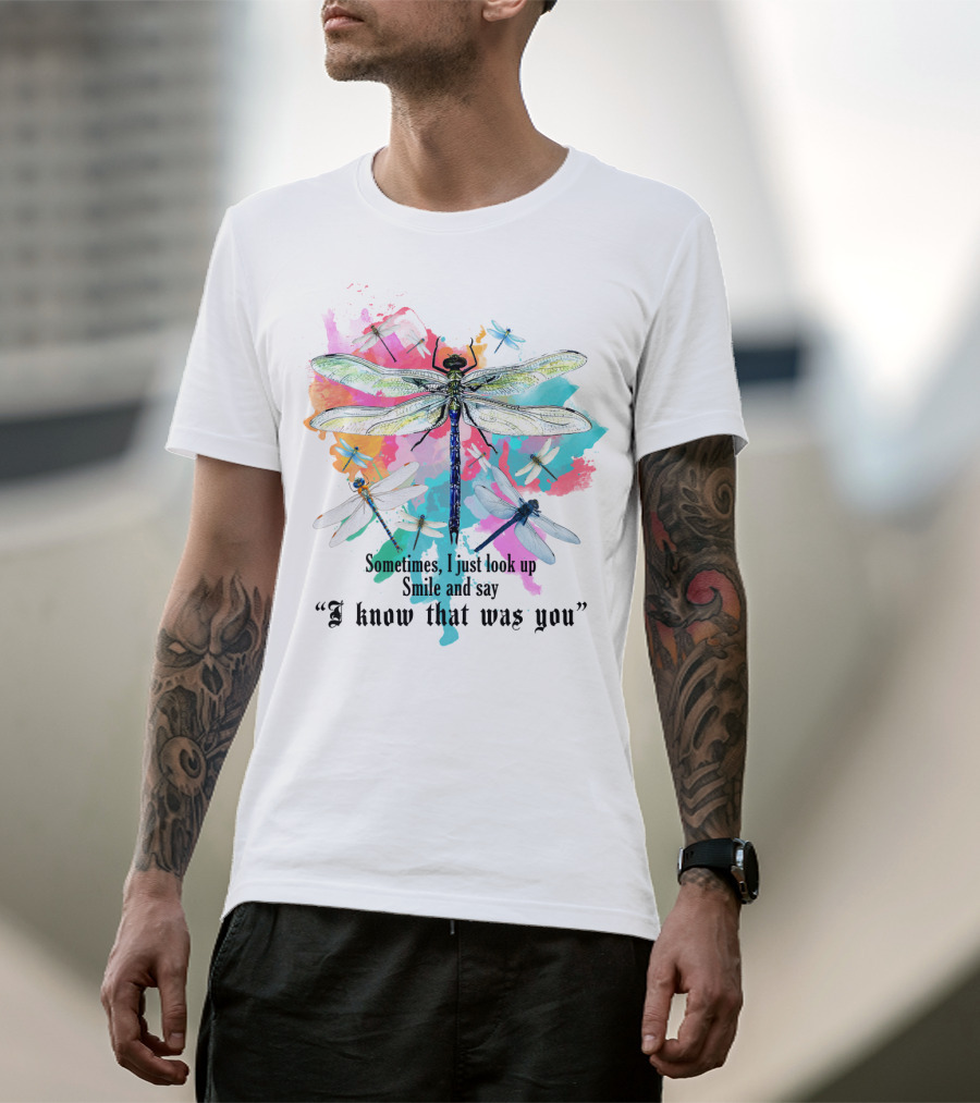 Sometimes I Just Look Up Smile And Say I Know That Was You Dragonfly T-Shirt