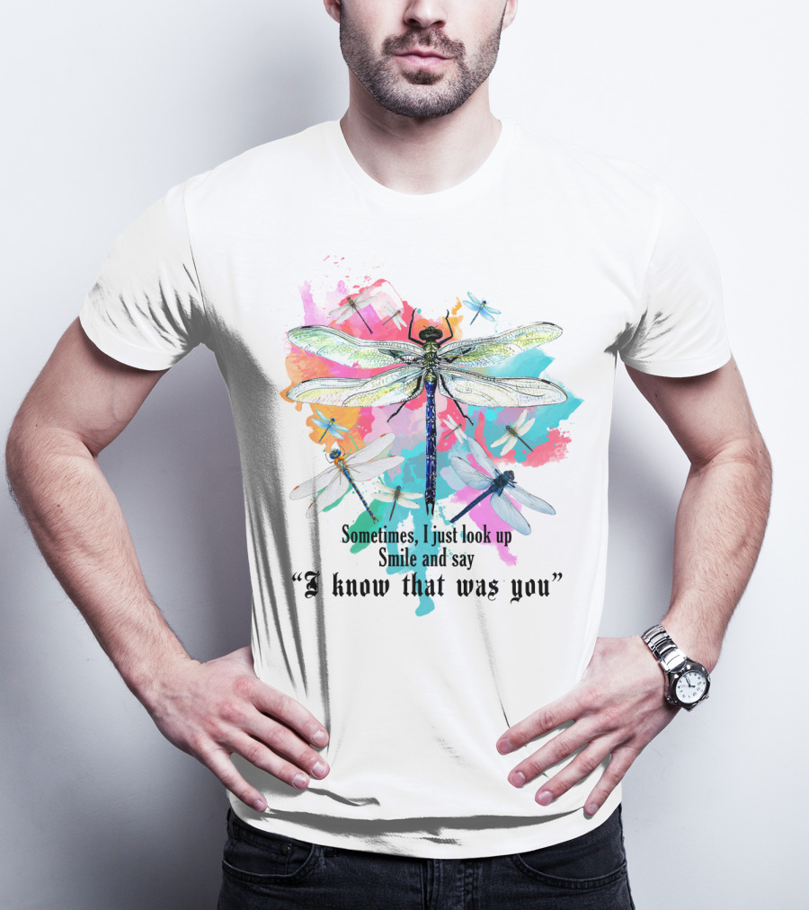 Sometimes I Just Look Up Smile And Say I Know That Was You Dragonfly T-Shirt