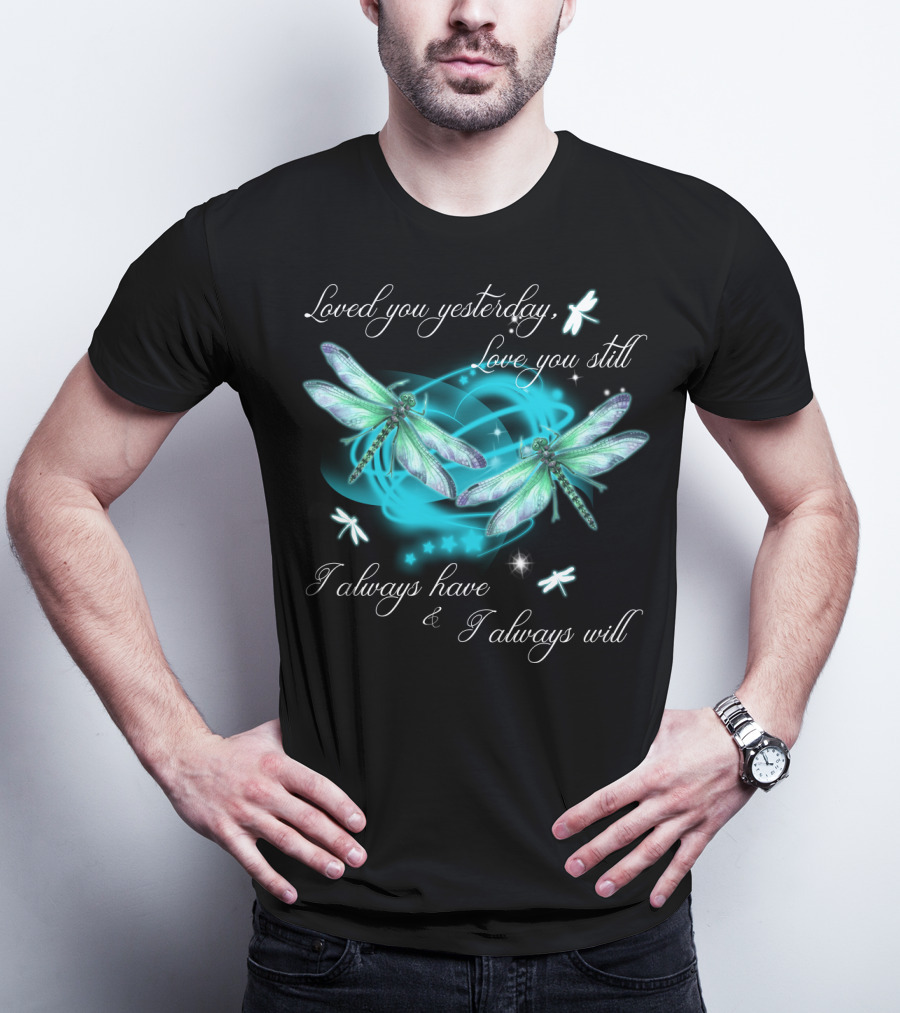 Loved You Yesterday Love You Still I Always Have I Always Will Dragonflies Stars T-Shirt