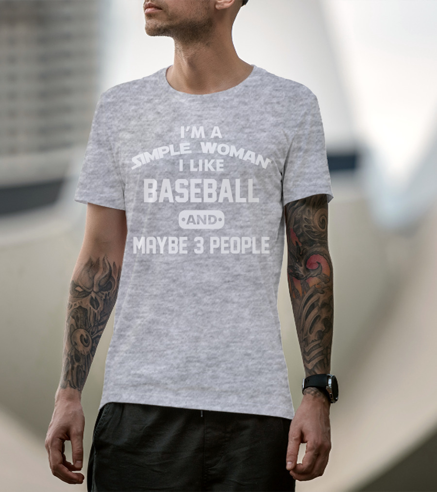 I'm A Simple Woman I Like Baseball And Maybe 3 People T-Shirt