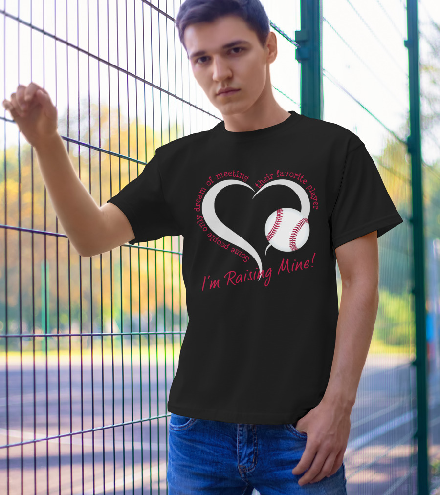Some People Only Dream Of Meeting Their Favorite Player I'm Raising Mine Baseball Heart T-Shirt
