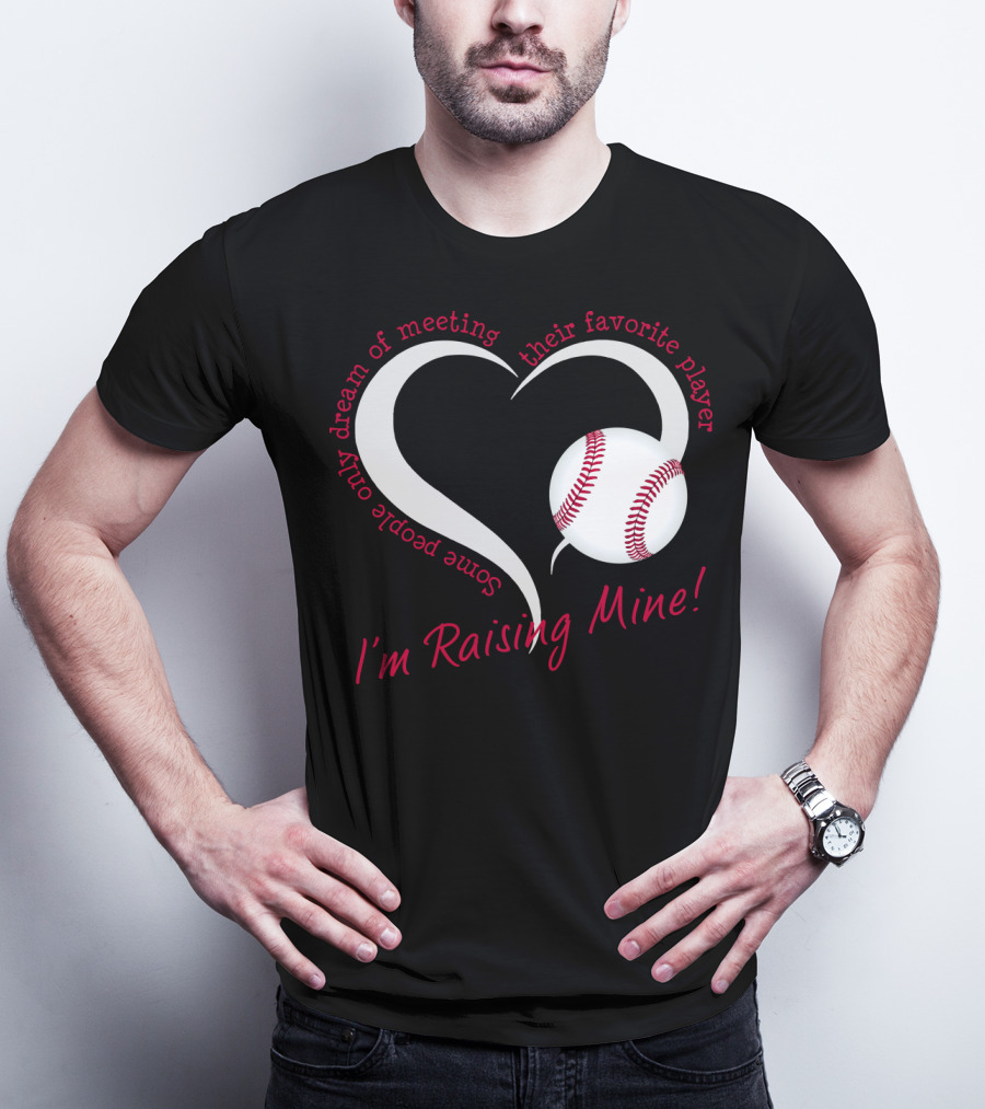 Some People Only Dream Of Meeting Their Favorite Player I'm Raising Mine Baseball Heart T-Shirt