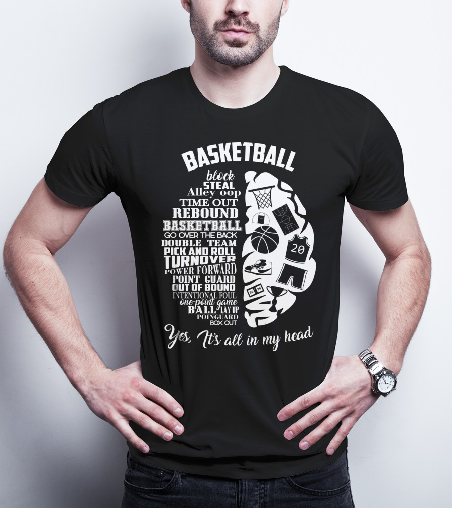 Basketball Block Steal Alley Oop Time Out Rebound Double Team Pick And Roll Turnover Power Forward Yes It's All In My Head T-Shirt
