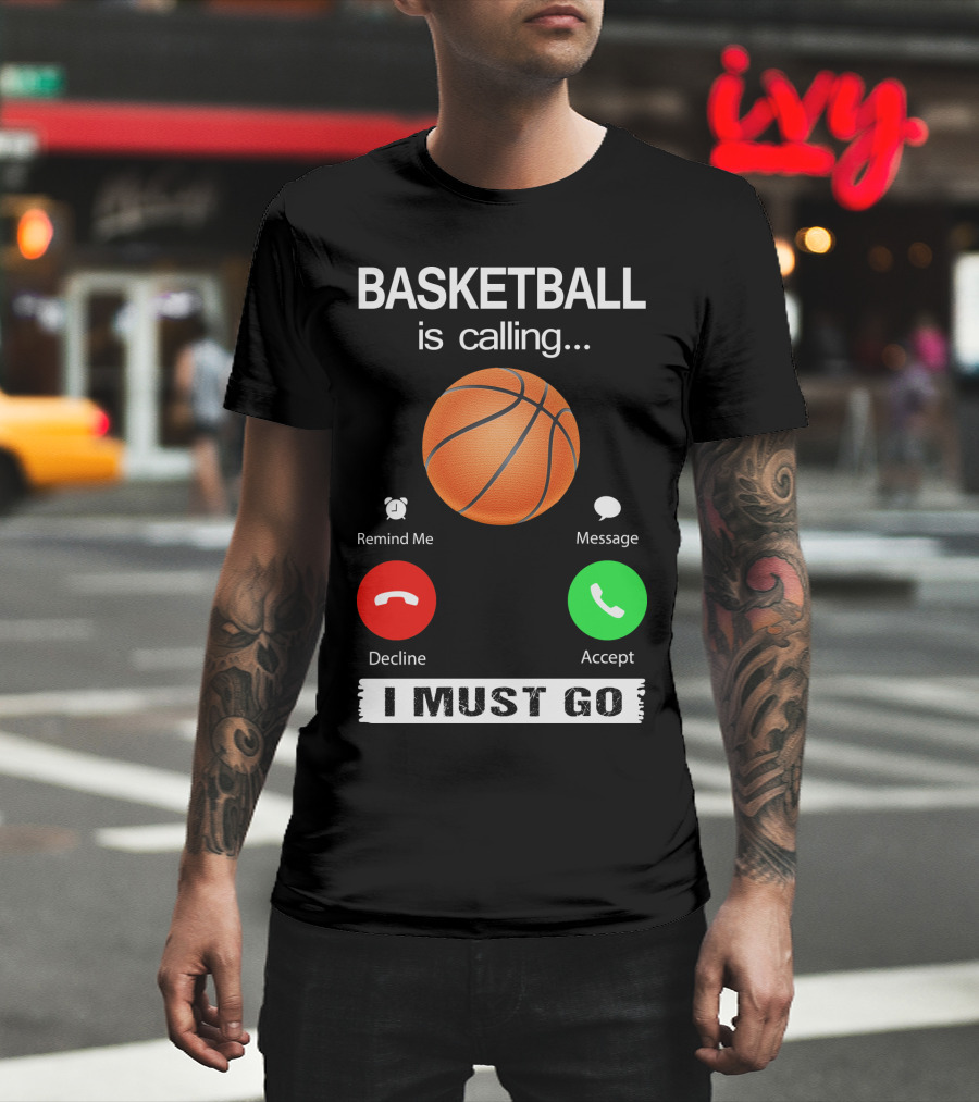 Basketball Is Calling Decline Accept I Must Go T-Shirt