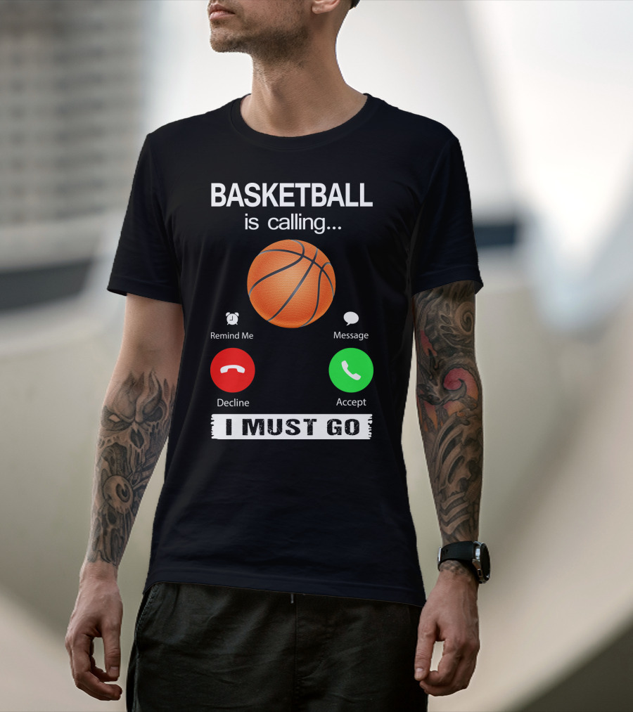 Basketball Is Calling Decline Accept I Must Go T-Shirt
