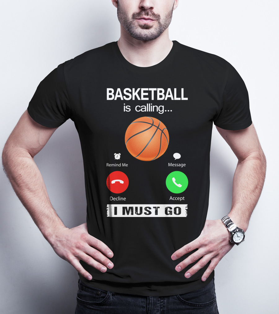 Basketball Is Calling Decline Accept I Must Go T-Shirt