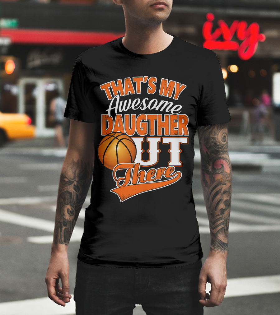 That's My Awesome Daughter Out There Basketball T-Shirt