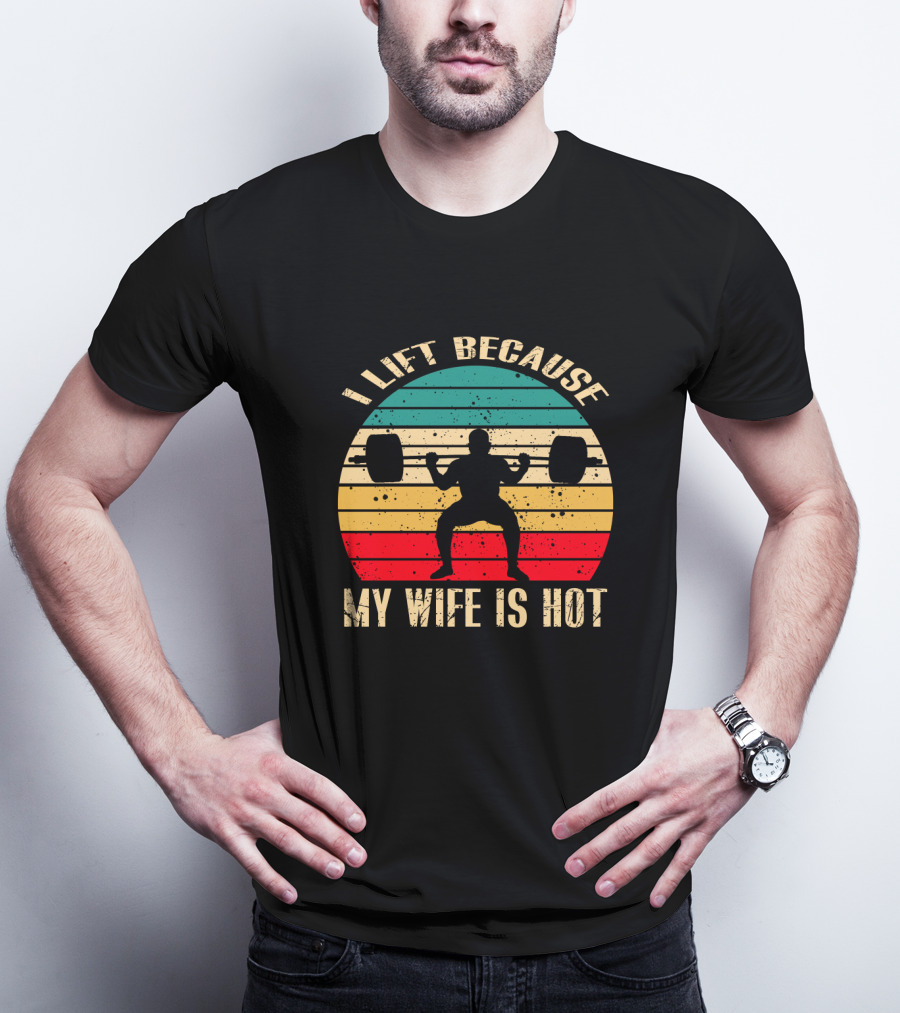 I Lift Because My Wife Is Hot Retro Weightlifting Motivational Fitness T-Shirt