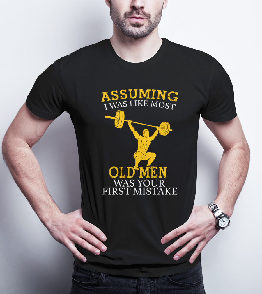 Assuming I Was Like Most Old Men Was Your First Mistake Weightlifting T-Shirt