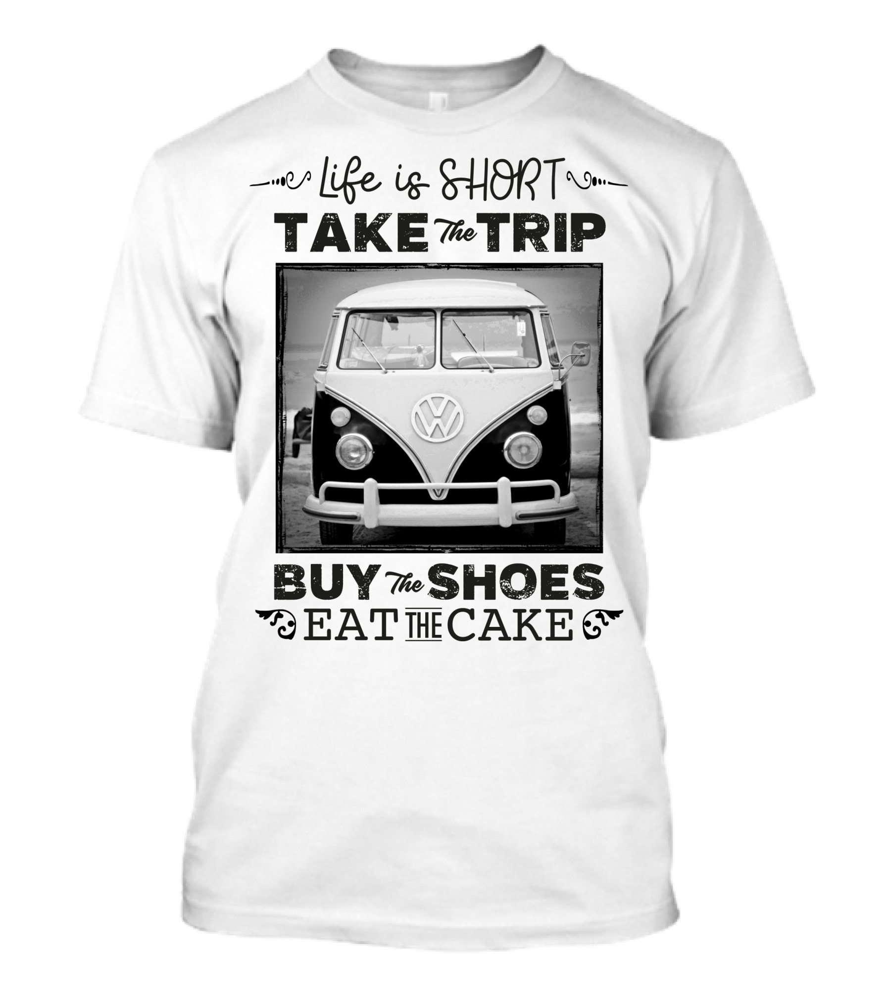 Life Is Short Take The Trip Buy The Shoes Eat The Cake T-Shirt