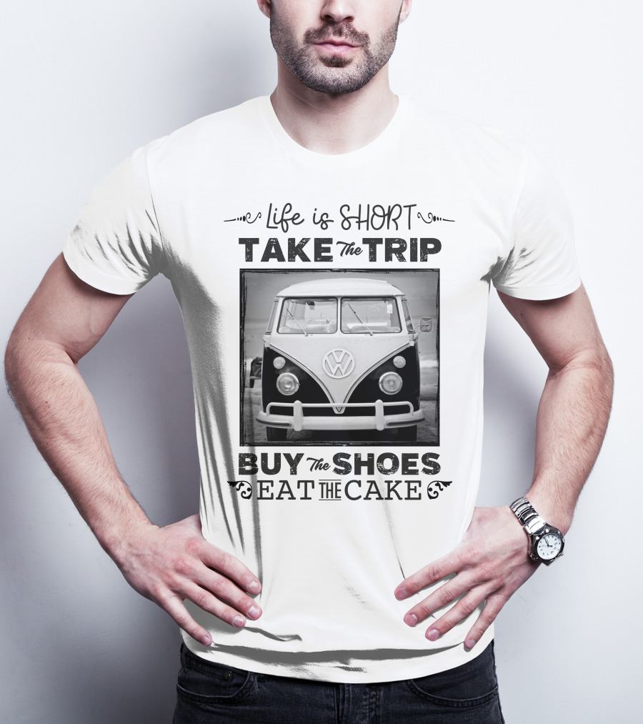 Life Is Short Take The Trip Buy The Shoes Eat The Cake T-Shirt