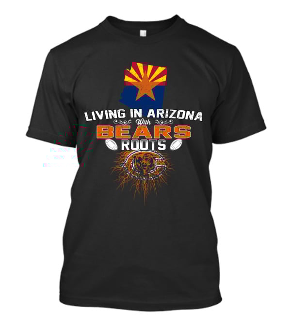 Living In Arizona With Chicago Football Bears Roots T-Shirt