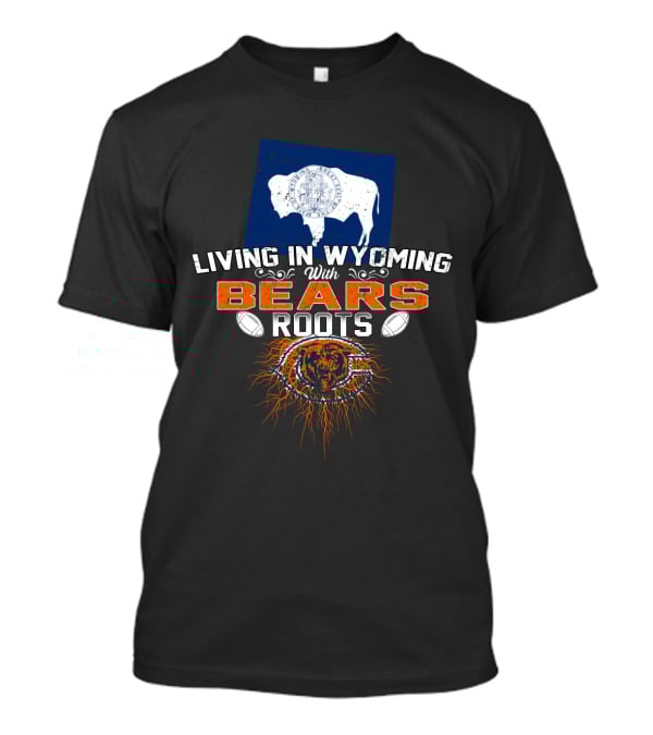 Living In Wyoming With Bears Roots Buffalo Football T-Shirt