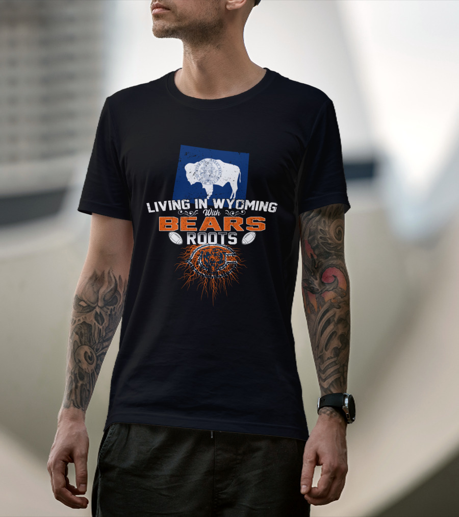 Living In Wyoming With Bears Roots Buffalo Football T-Shirt