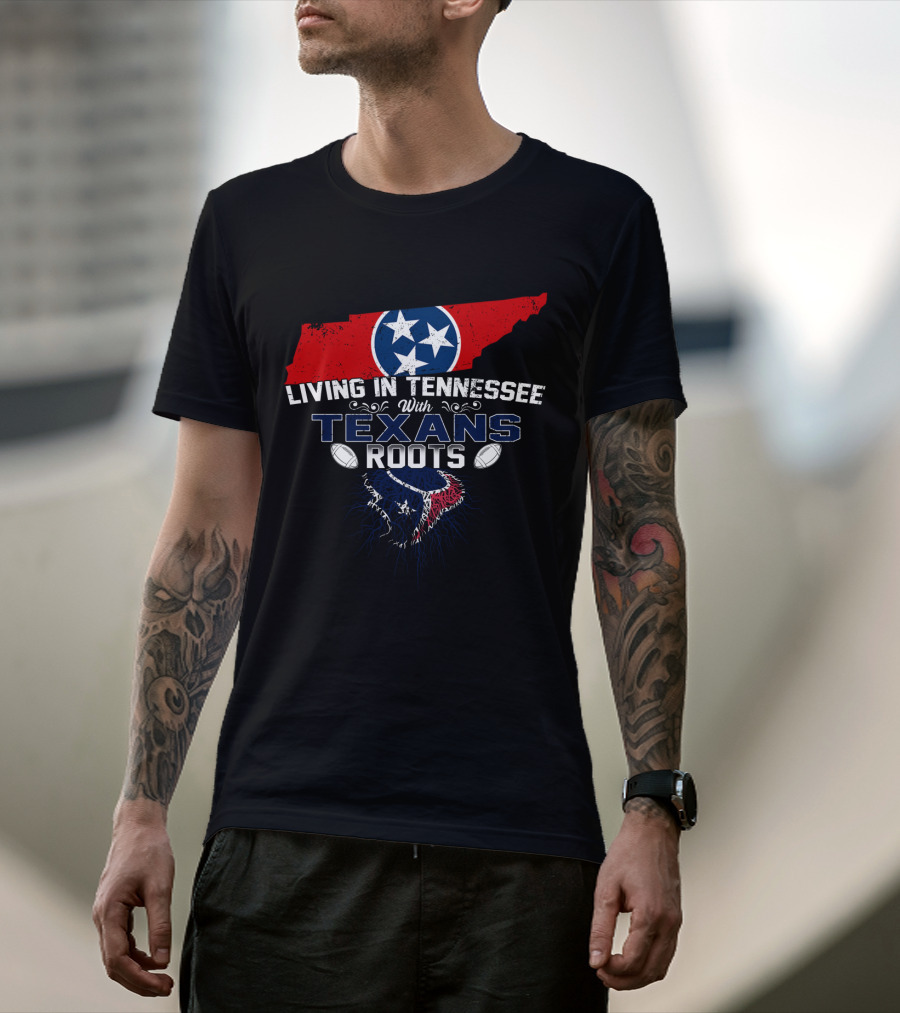 Living In Tennessee With Texans Roots Tennessee Map Tri-Star Houston Football T-Shirt