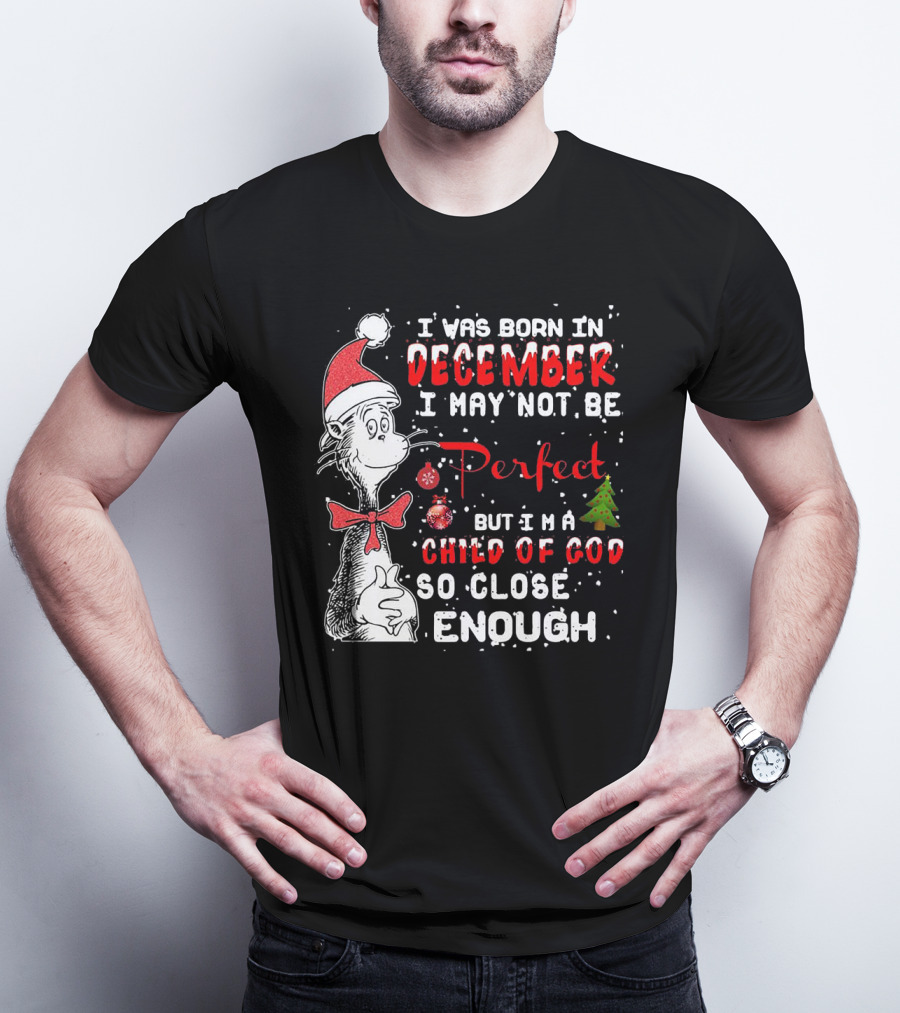 I Was Born In December I May Not Be Perfect But I'm A Child Of God So Close Enough Christmas Dr Seuss T-Shirt
