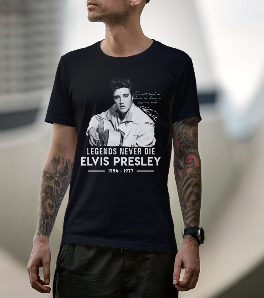 Legends Never Die Elvis Presley We Can't Build Our Dreams On Suspicious Minds 1954-1977 T-Shirt