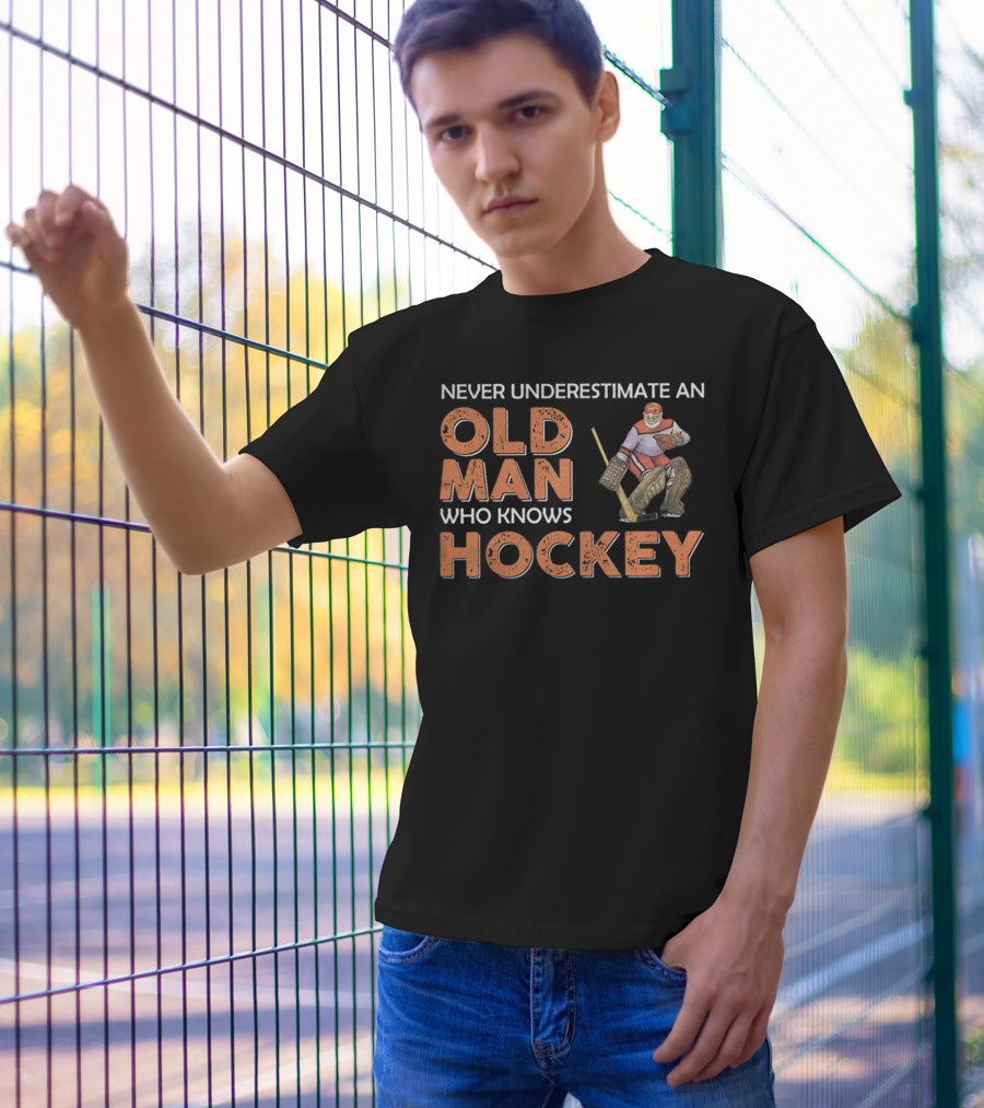 NEVER UNDERESTIMATE AN OLD MAN WHO KNOWS HOCKEY T-Shirt