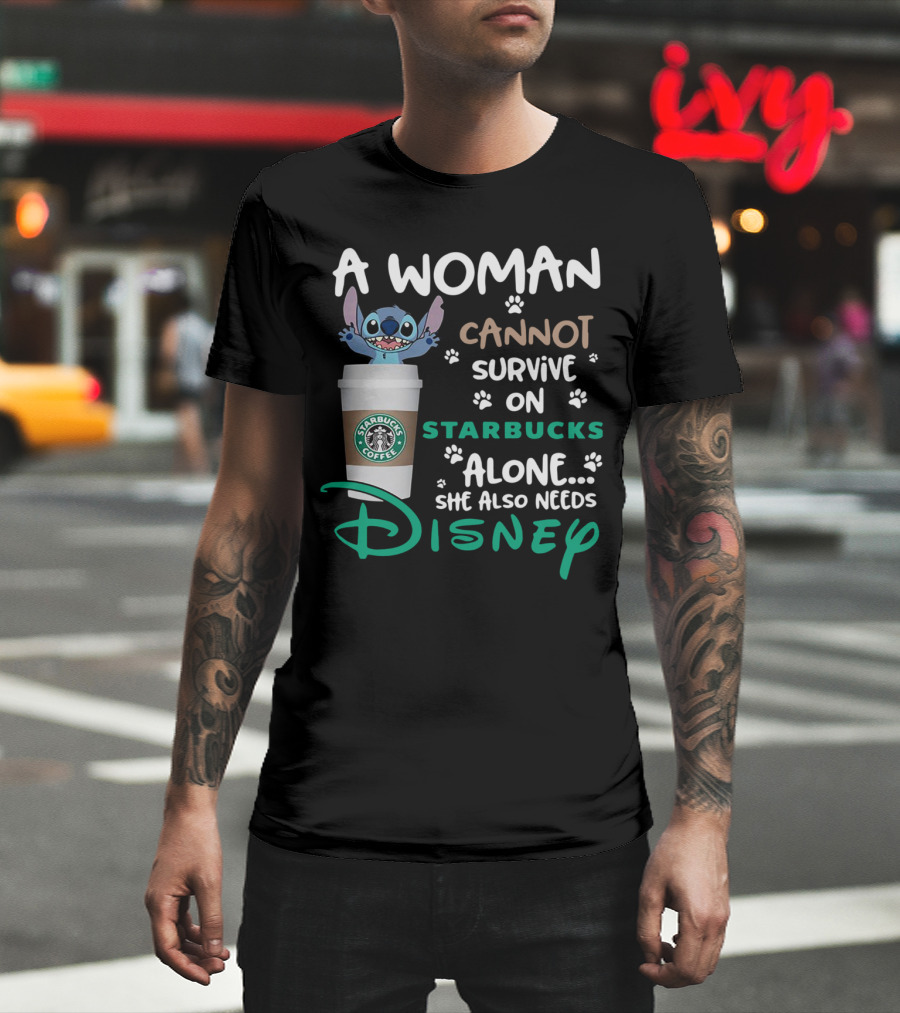 Stitch A Woman Cannot Survive On Starbucks Coffee Alone She Also Needs Disney T-Shirt