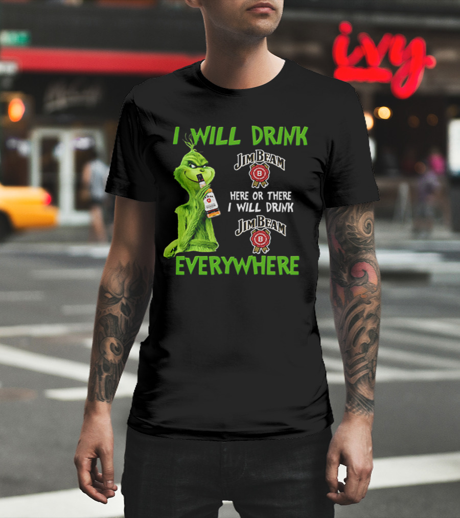 I Will Drink Jim Beam Here Or There I Will Drink Jim Beam Everywhere T-Shirt