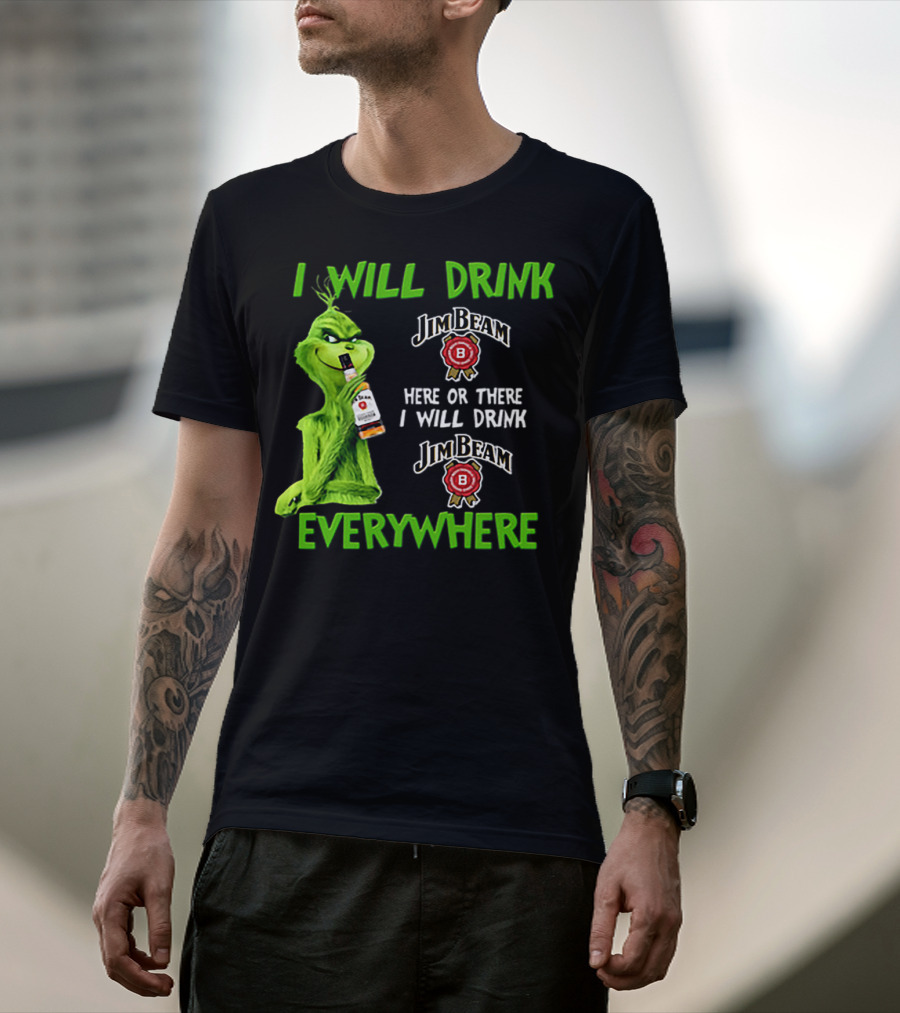 I Will Drink Jim Beam Here Or There I Will Drink Jim Beam Everywhere T-Shirt