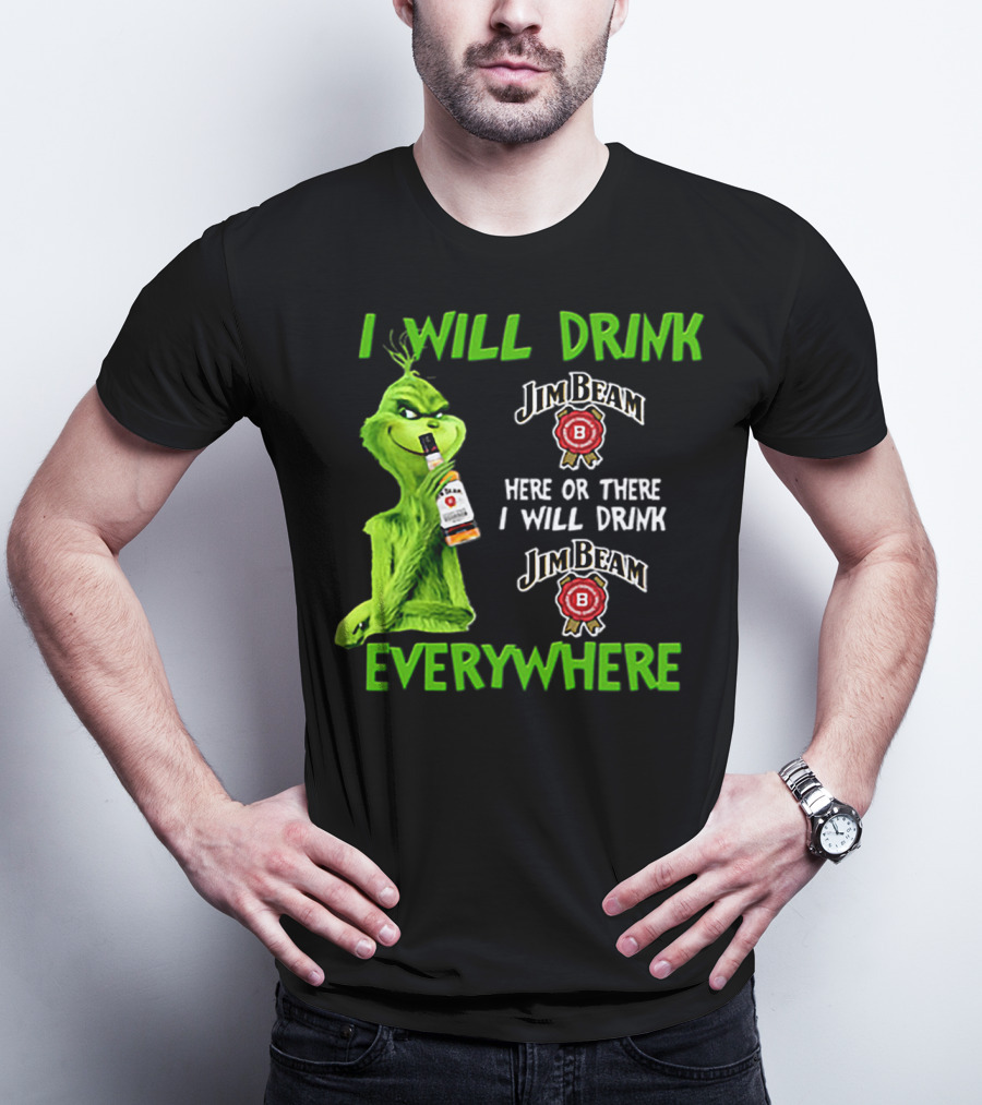 I Will Drink Jim Beam Here Or There I Will Drink Jim Beam Everywhere T-Shirt