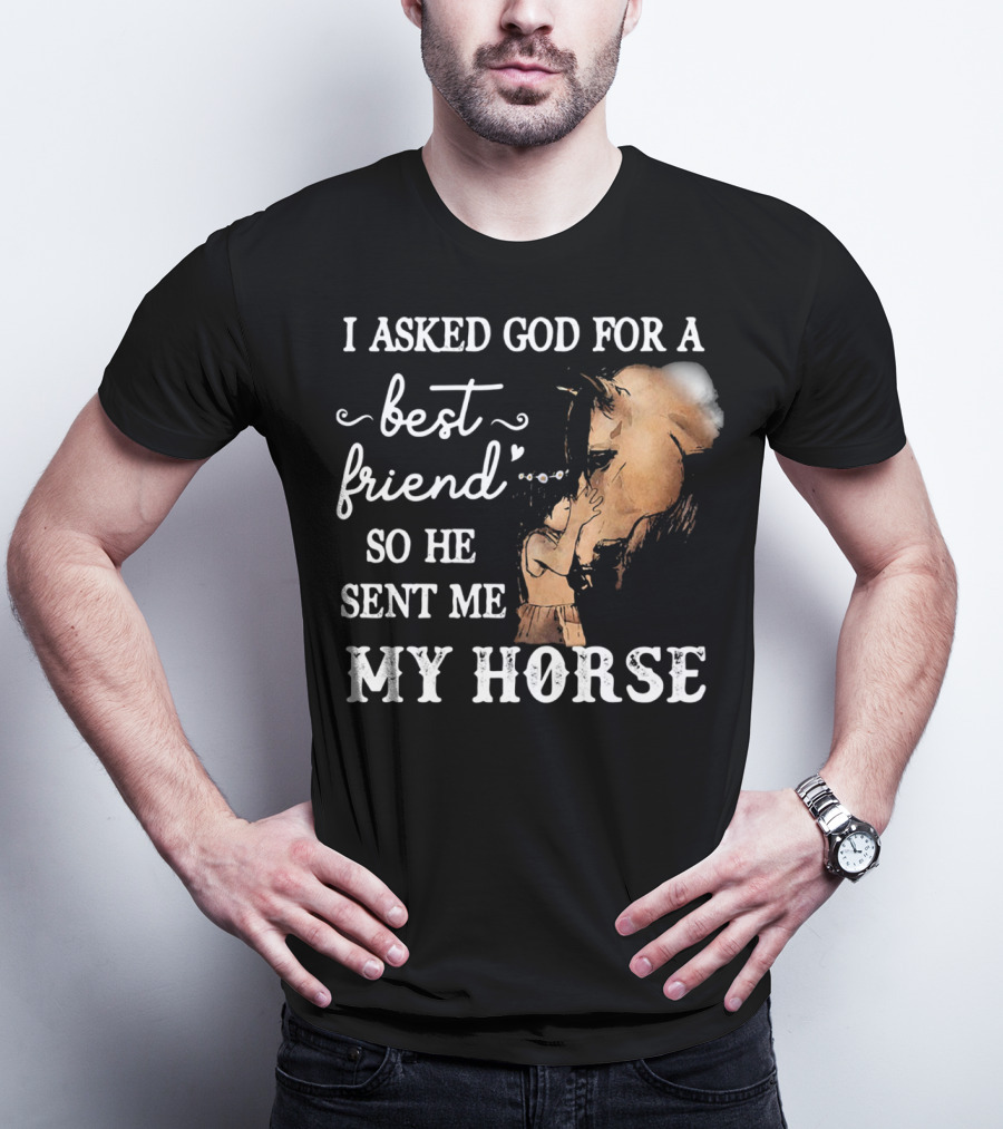 I Asked God For A Best Friend So He Sent Me My Horse With Loving Embrace T-Shirt