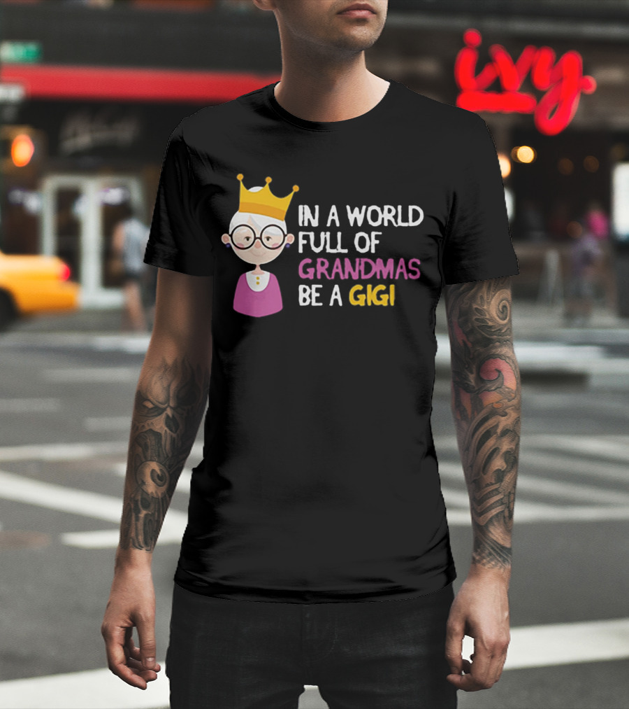 In A World Full Of Grandmas Be A Gigi With Crowned Cartoon Character T-Shirt