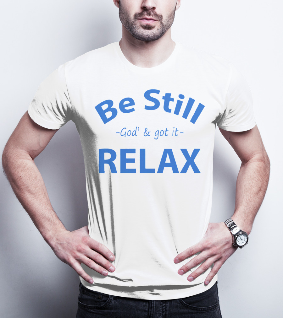 Be Still God' And Got It Relax T-Shirt