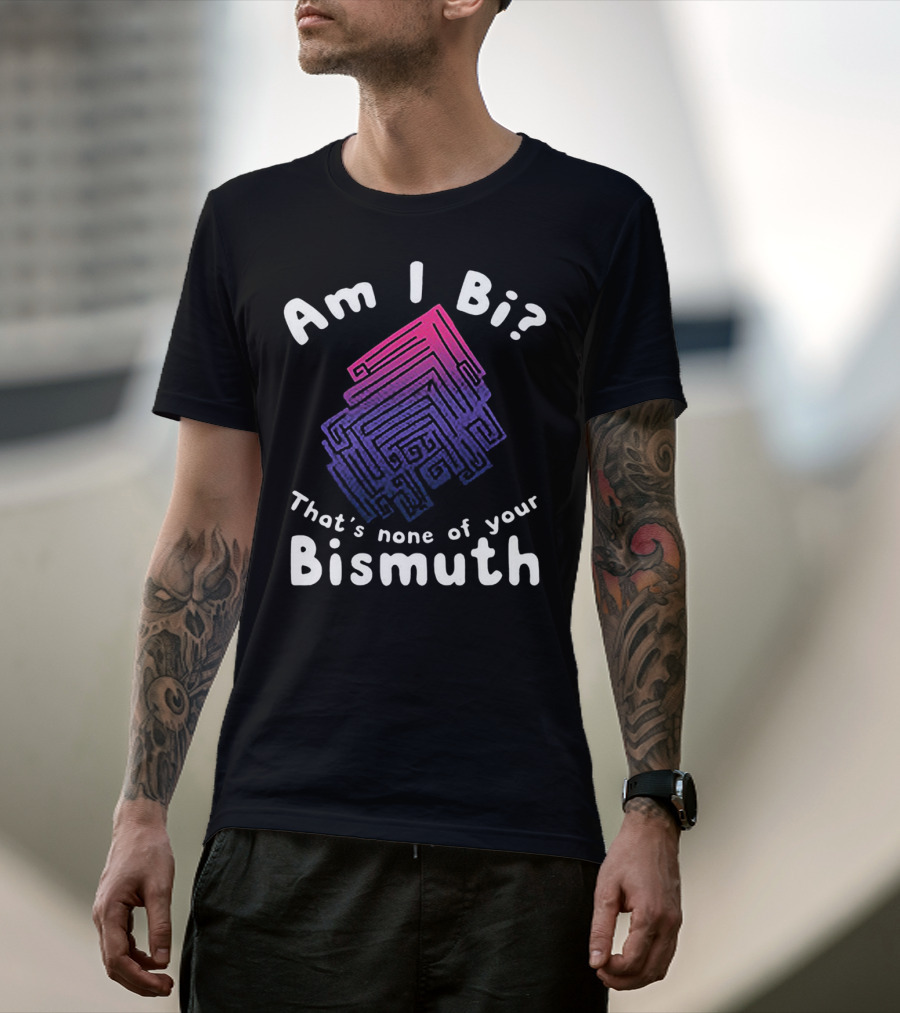 Am I Bi That's None Of Your Bismuth Colorful Geometric Bismuth T-Shirt