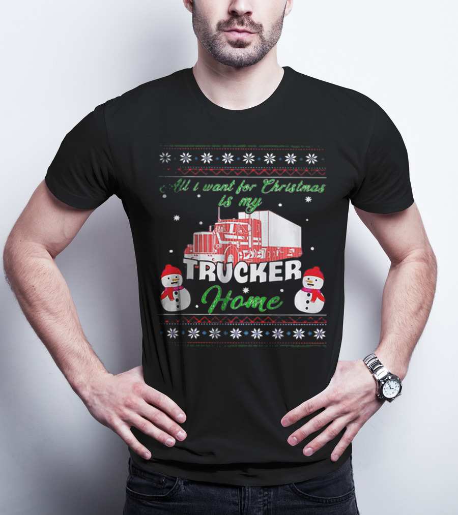 All I Want For Christmas Is My Trucker Home Snowman T-Shirt