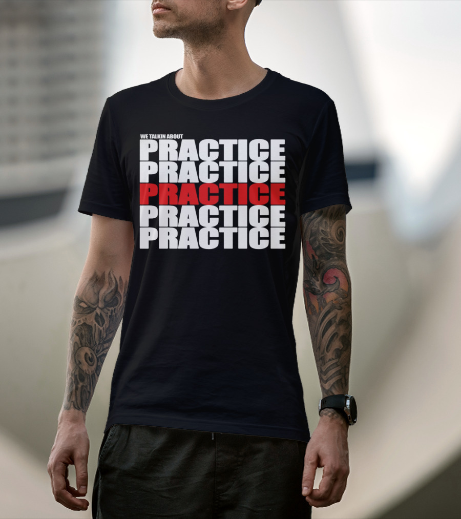 We Talkin About Practice Practice Practice Practice Practice T-Shirt