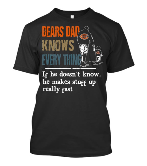 Bears Dad Knows Everything Makes Stuff Up Really Fast Chicago Bears Fan T-Shirt