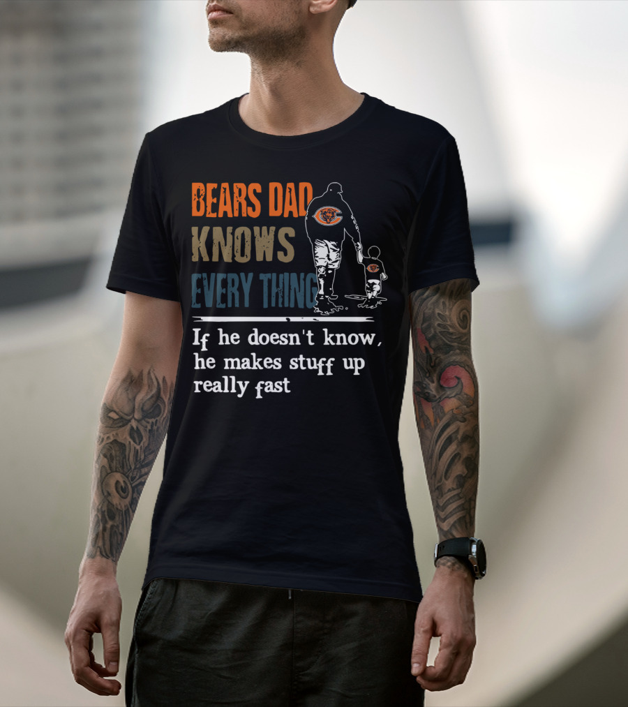 Bears Dad Knows Everything Makes Stuff Up Really Fast Chicago Bears Fan T-Shirt