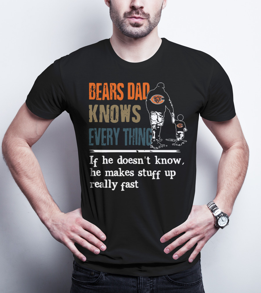 Bears Dad Knows Everything Makes Stuff Up Really Fast Chicago Bears Fan T-Shirt