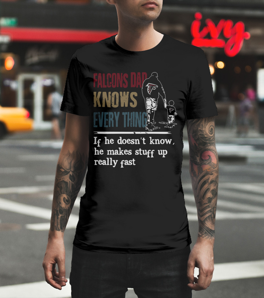Falcons Dad Knows Everything If He Doesn't Know He Makes Stuff Up Really Fast T-Shirt