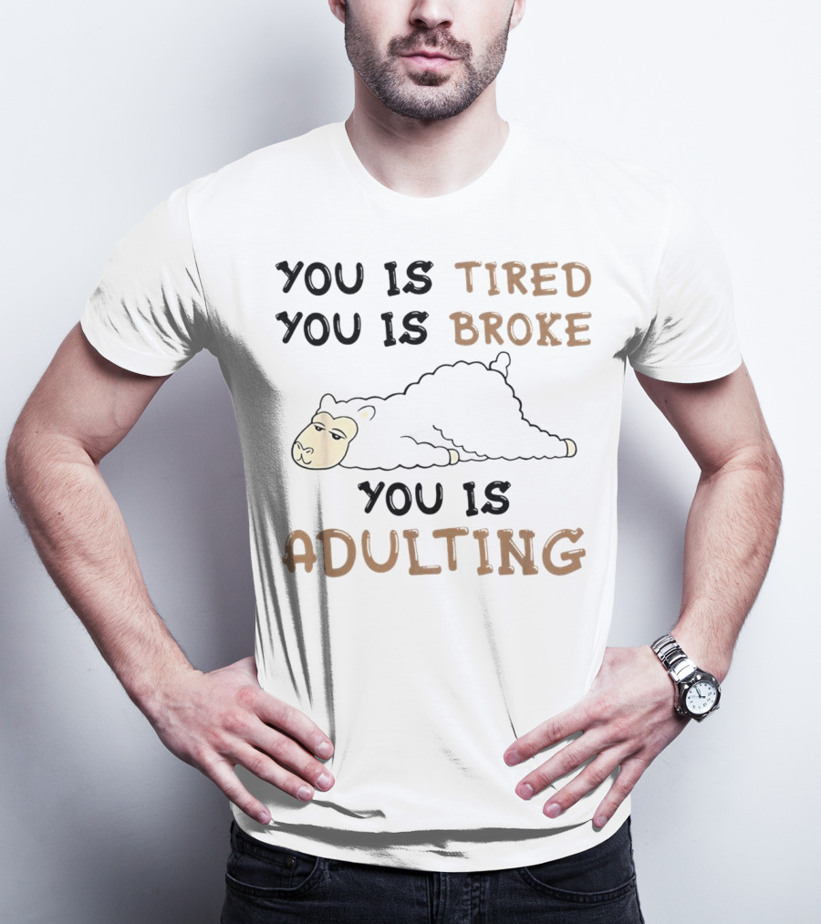 You Is Tired You Is Broke You Is Adulting Llama T-Shirt