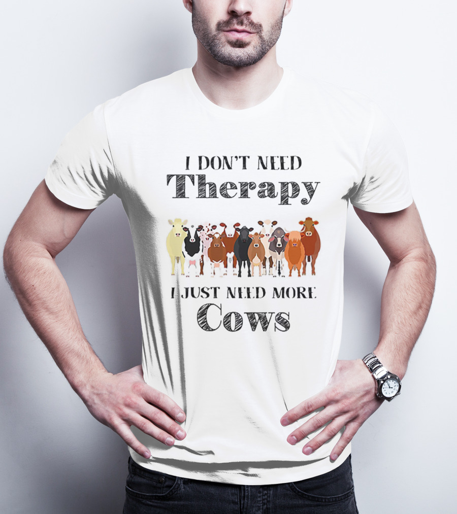 I Don’t Need Therapy Just Need More Cows T-Shirt