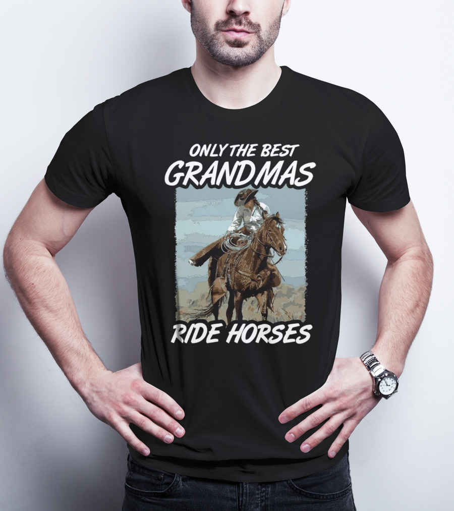 ONLY THE BEST GRANDMAS RIDE HORSES T-Shirt