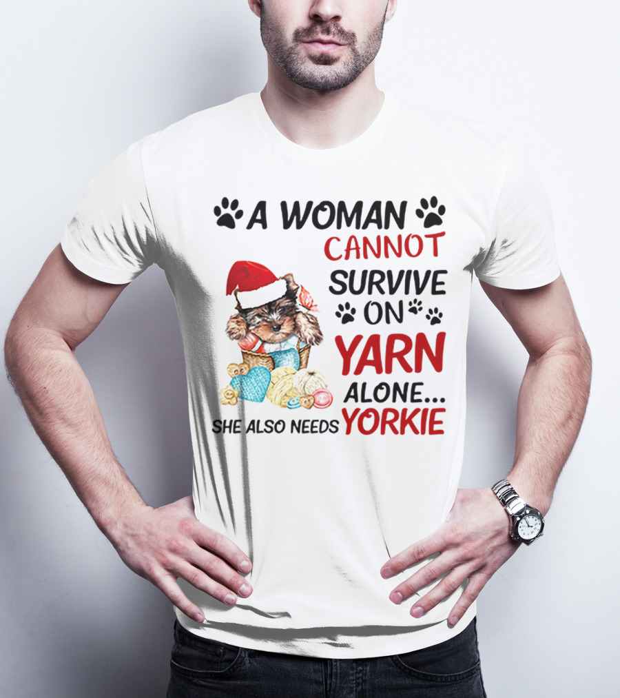 A Woman Cannot Survive On Yarn Alone She Also Needs Yorkie Santa Hat Puppy Paws T-Shirt