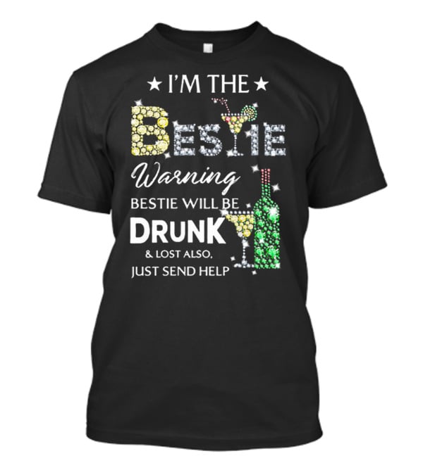 I’M THE BESTIE Warning Bestie Will Be Drunk And Lost Also Just Send Help T-Shirt