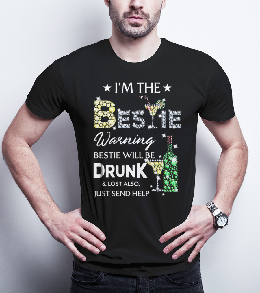 I’M THE BESTIE Warning Bestie Will Be Drunk And Lost Also Just Send Help T-Shirt