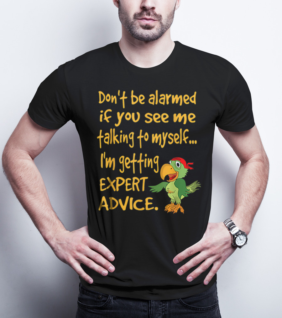Don’t Be Alarmed If You See Me Talking To Myself I'm Getting Expert Advice Green Parrot T-Shirt