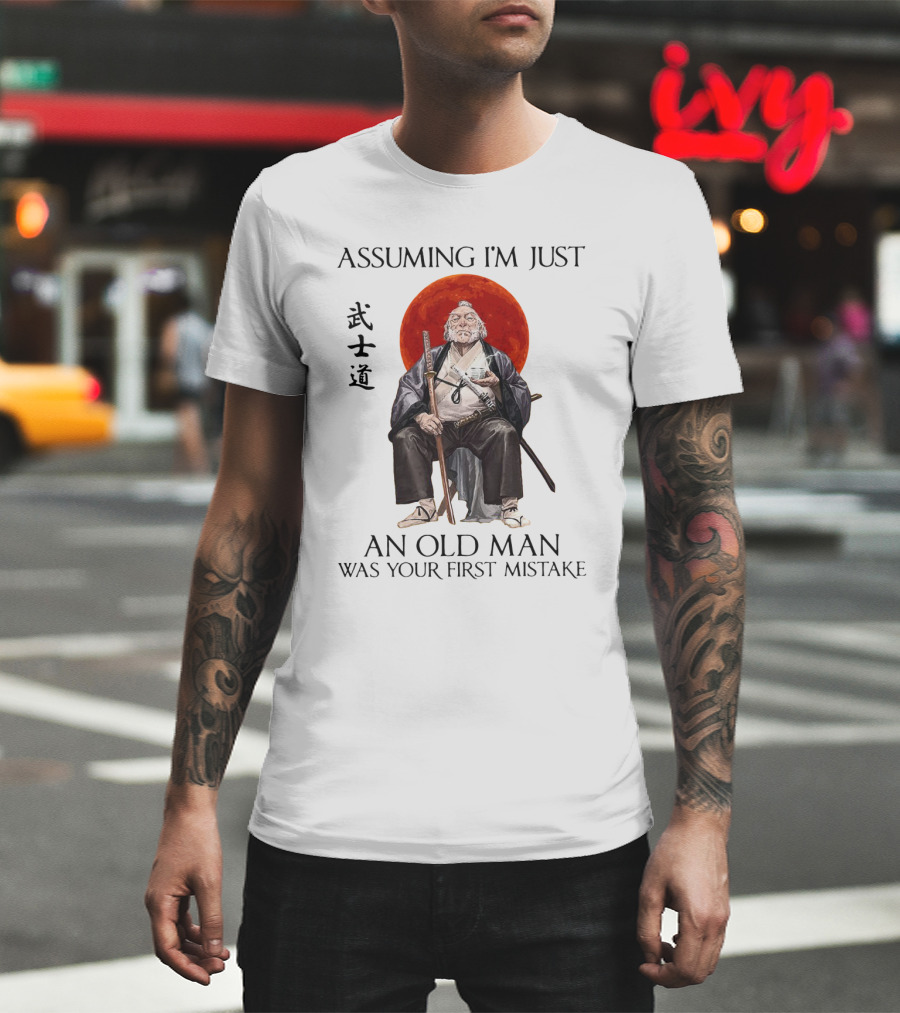 Assuming I'm Just An Old Man Was Your First Mistake Samurai Warriors T-Shirt