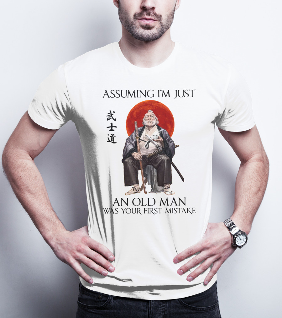 Assuming I'm Just An Old Man Was Your First Mistake Samurai Warriors T-Shirt